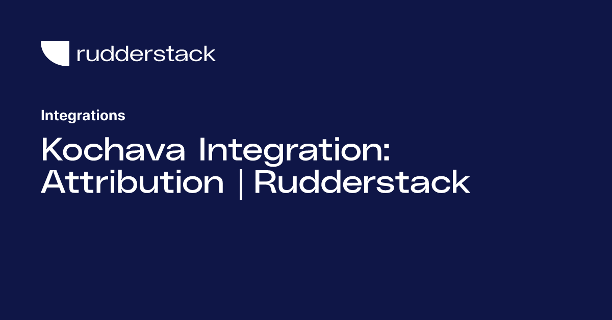 Kochava Integration: Attribution | Rudderstack