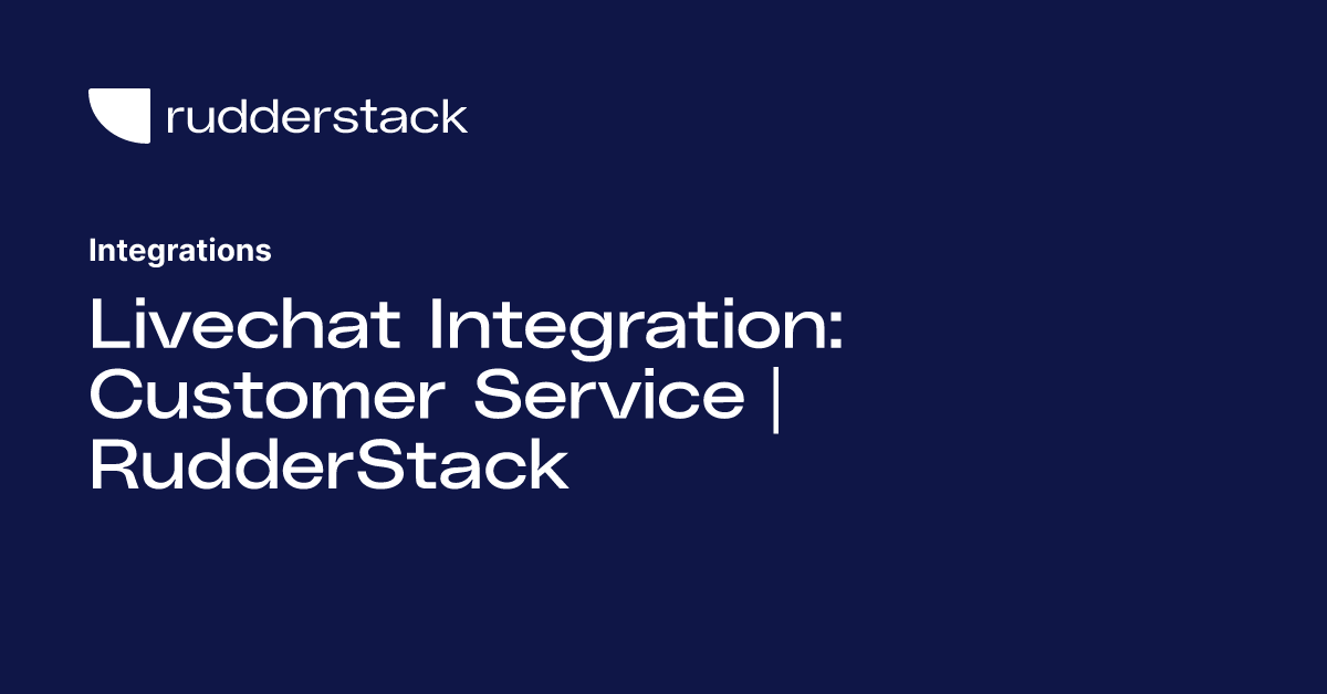Livechat Integration: Customer Service | RudderStack