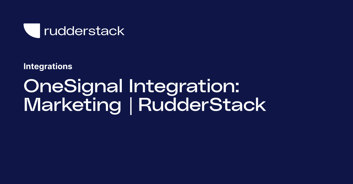 OneSignal Integration: Marketing | RudderStack