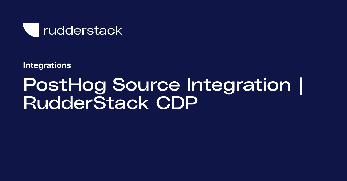 PostHog Source Integration | RudderStack CDP