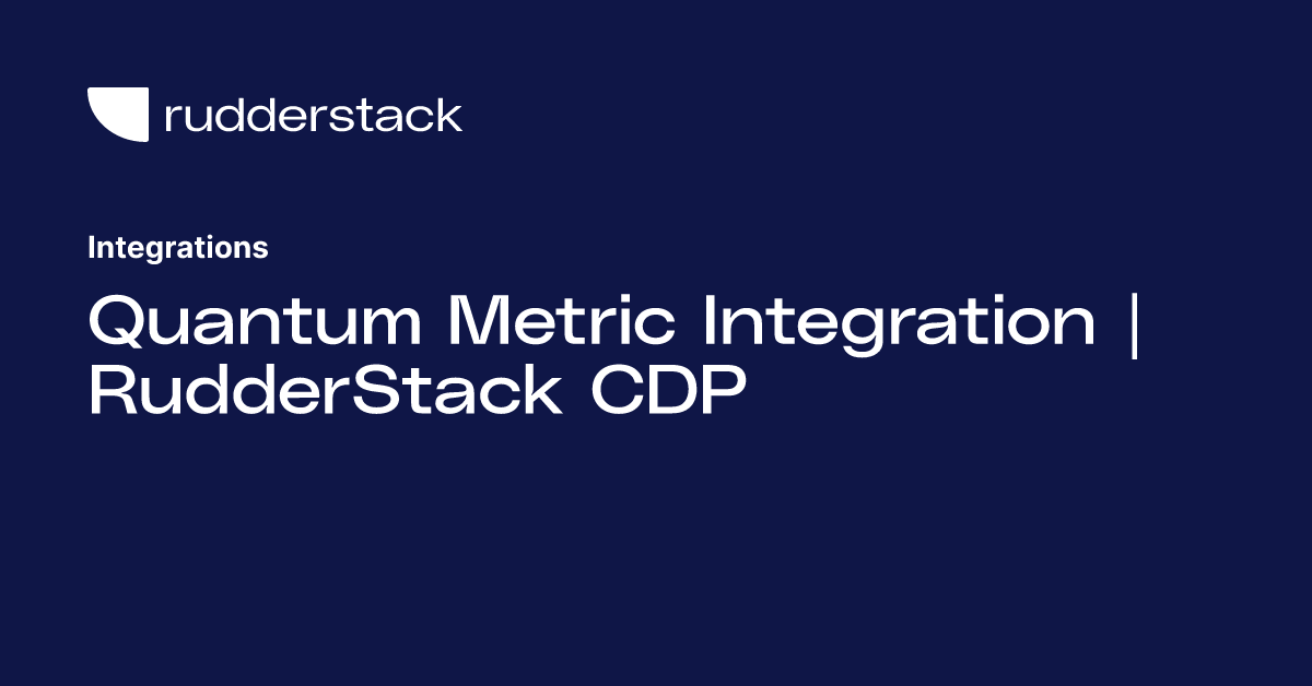 Quantum Metric Integration | RudderStack CDP