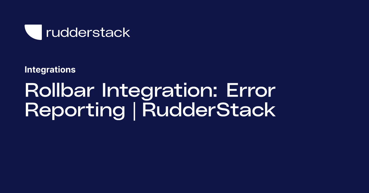 Rollbar Integration: Error Reporting | RudderStack