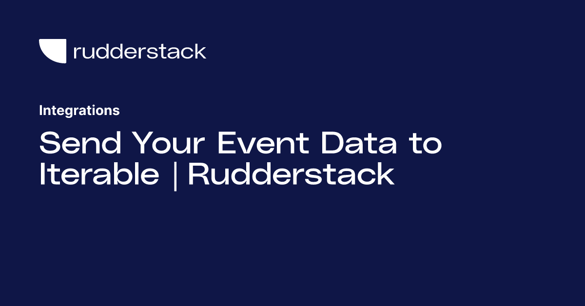 Send Your Event Data to Iterable | Rudderstack