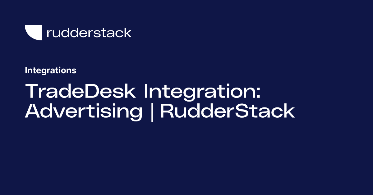 TradeDesk Integration: Advertising | RudderStack