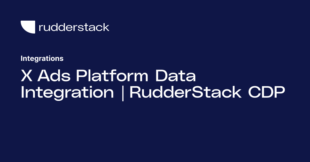 X Ads Platform Data Integration | RudderStack CDP