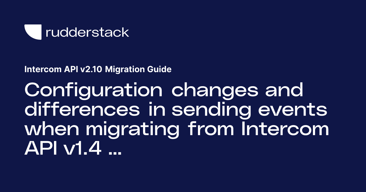 Intercom API v2.10 Migration Guide | RudderStack Docs