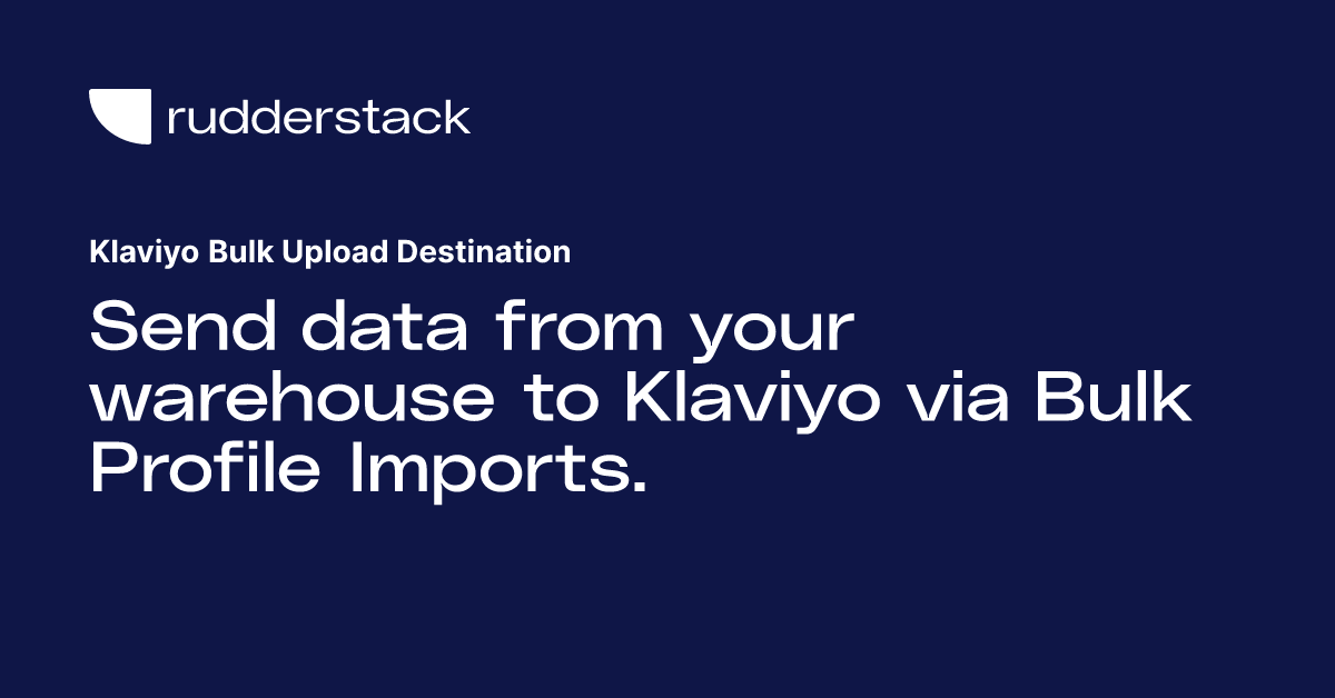 Klaviyo Bulk Upload Destination | RudderStack Docs