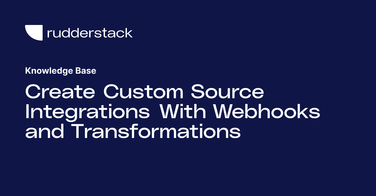 Create Your Custom Source Integrations With Webhooks