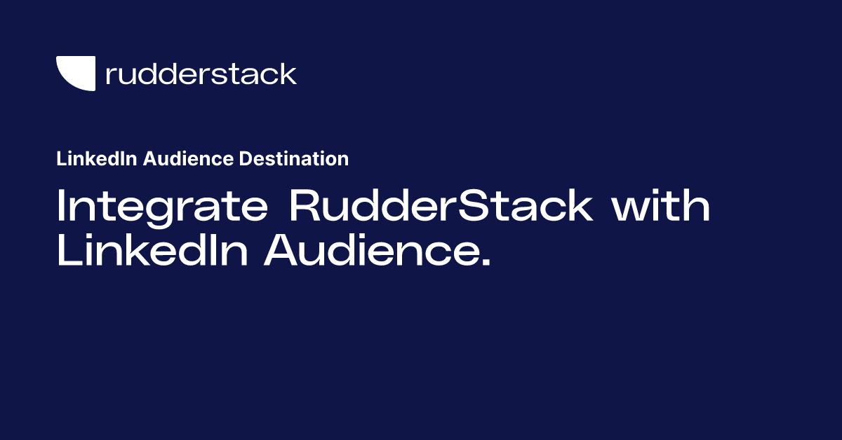 LinkedIn Audience Destination | RudderStack Docs