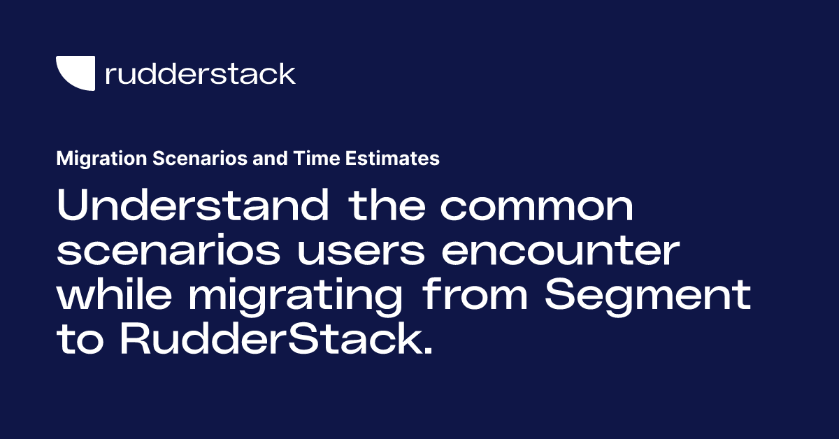 Migration Scenarios And Time Estimates Rudderstack Docs