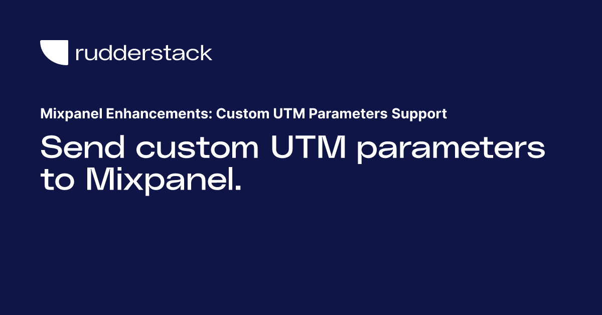 Mixpanel Enhancements: Custom UTM Parameters Support | RudderStack Docs