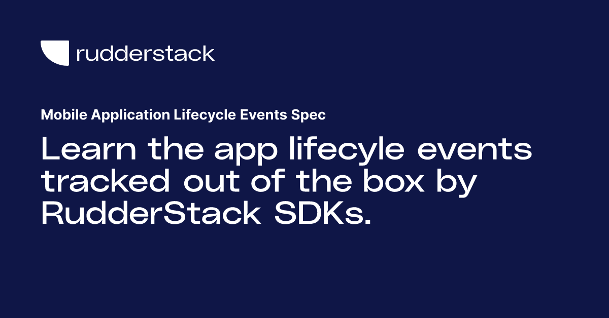 Mobile Application Lifecycle Events Spec | RudderStack Docs