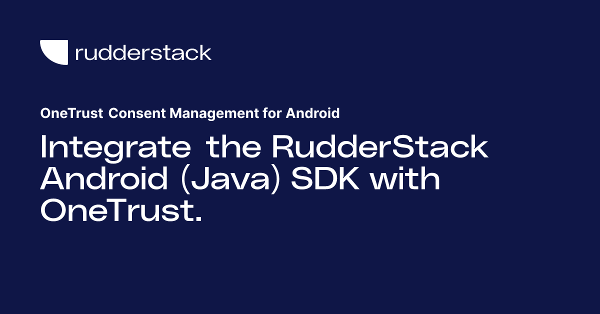 OneTrust Consent Management for Android | RudderStack Docs