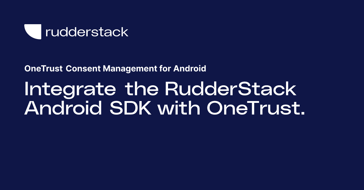 OneTrust Consent Management for Android | RudderStack Docs