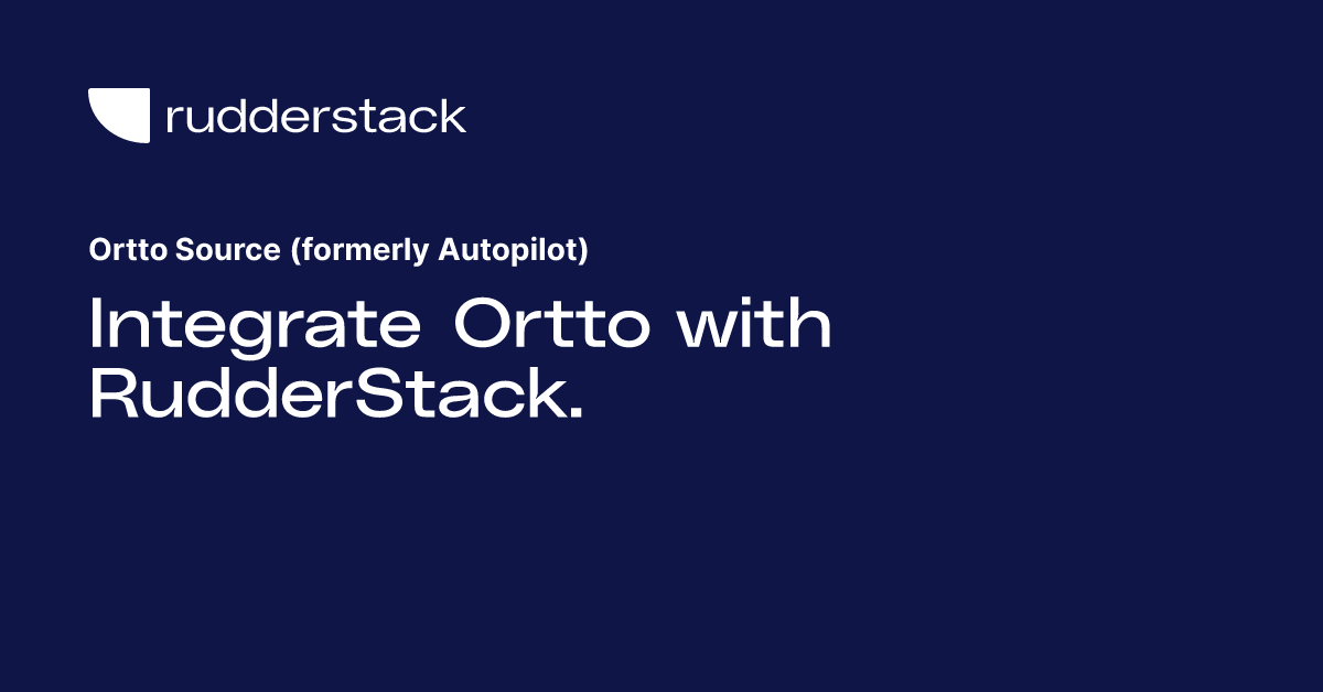 Ortto Source (formerly Autopilot) | RudderStack Docs