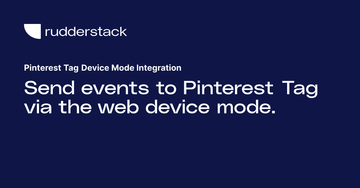 Pinterest Tag Device Mode Integration | RudderStack Docs