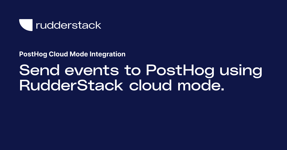 PostHog Cloud Mode Integration | RudderStack Docs