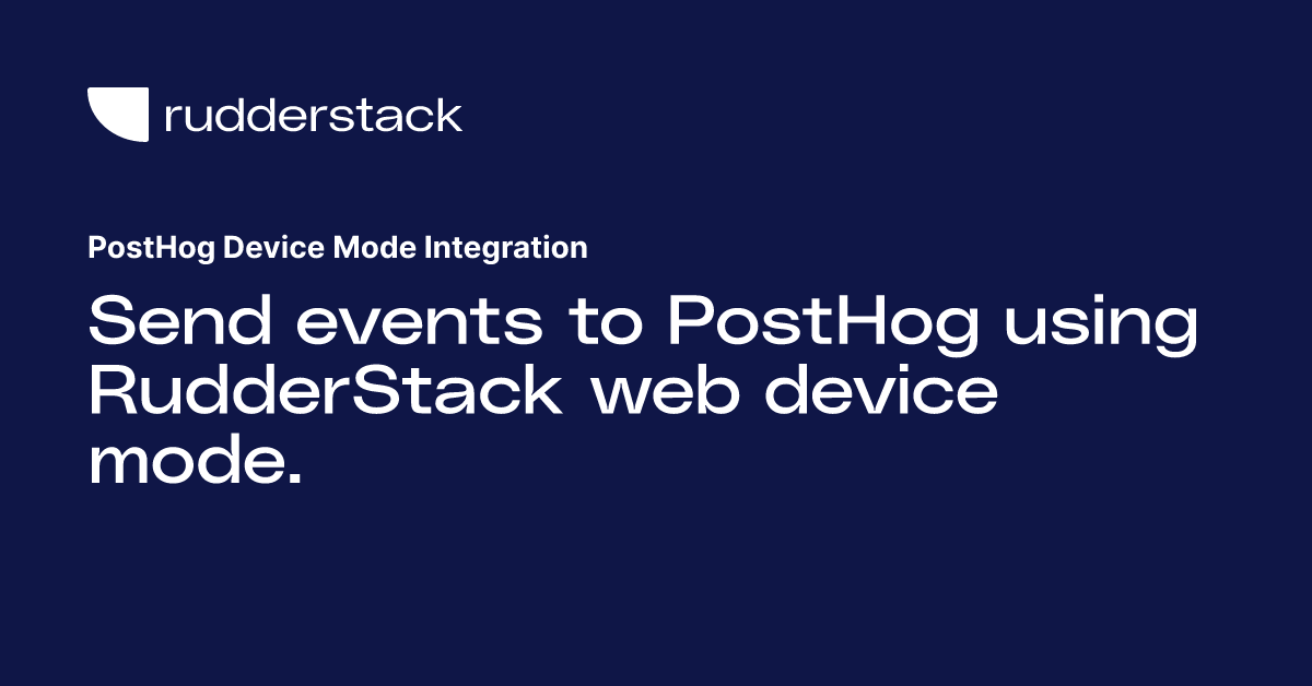 PostHog Device Mode Integration | RudderStack Docs