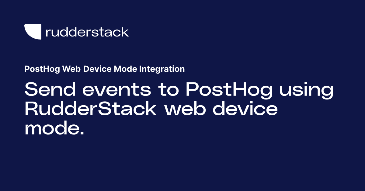 PostHog Web Device Mode Integration | RudderStack Docs