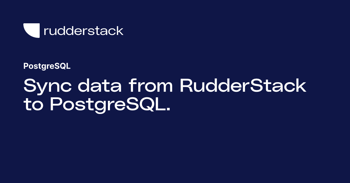 PostgreSQL | RudderStack Docs