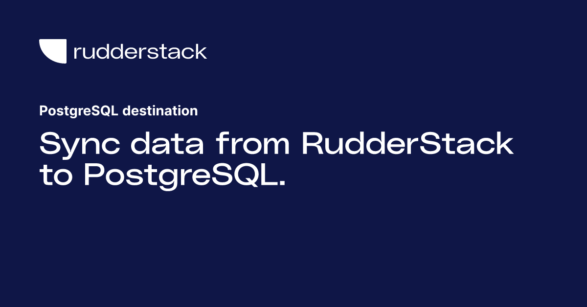 PostgreSQL destination | RudderStack Docs