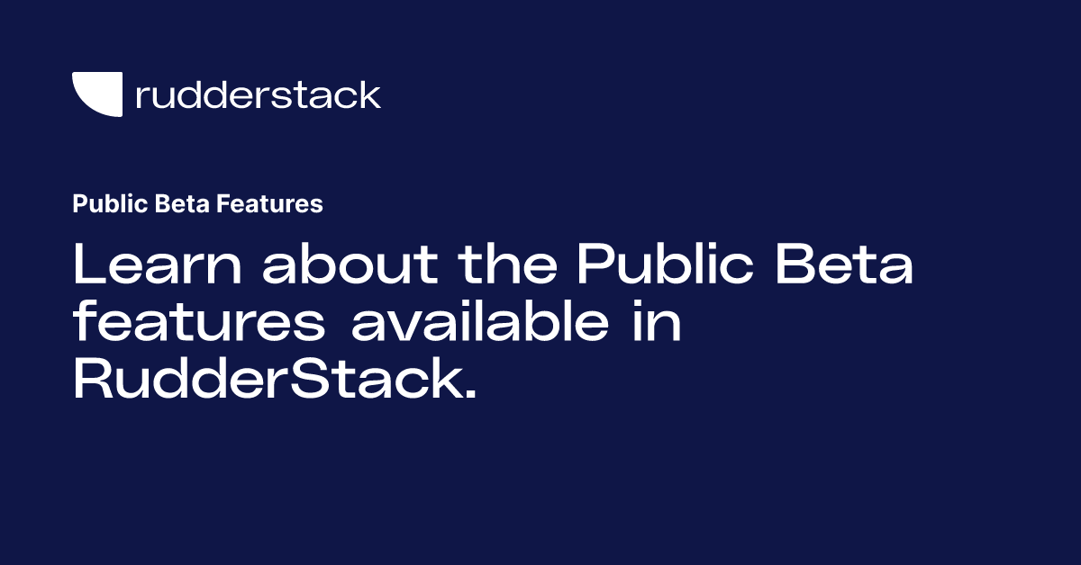 Public Beta Features | RudderStack Docs
