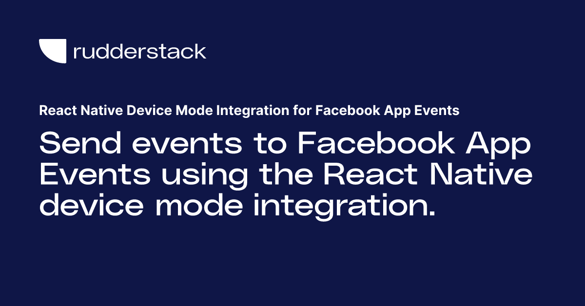 React Native Device Mode Integration for Facebook App Events | RudderStack Docs