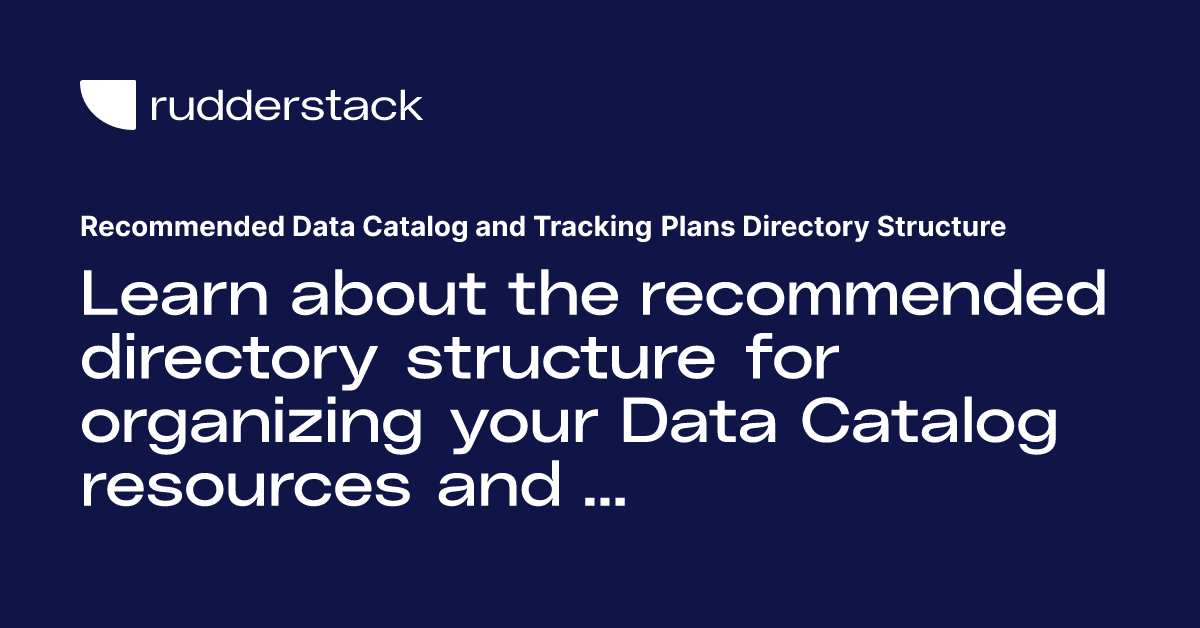 Recommended Data Catalog and Tracking Plans Directory Structure | RudderStack Docs