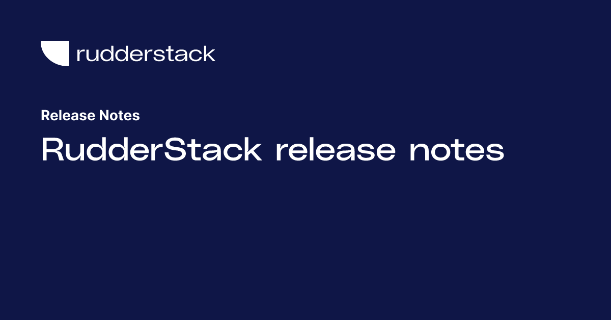 Release Notes | RudderStack Docs