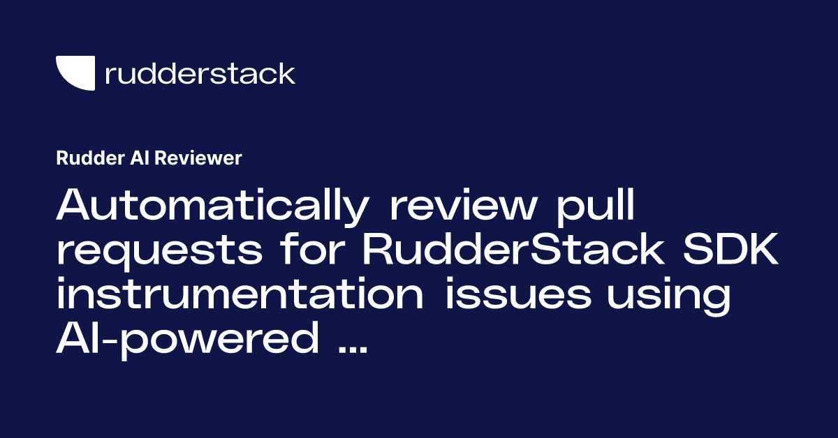 Rudder AI Reviewer | RudderStack Docs