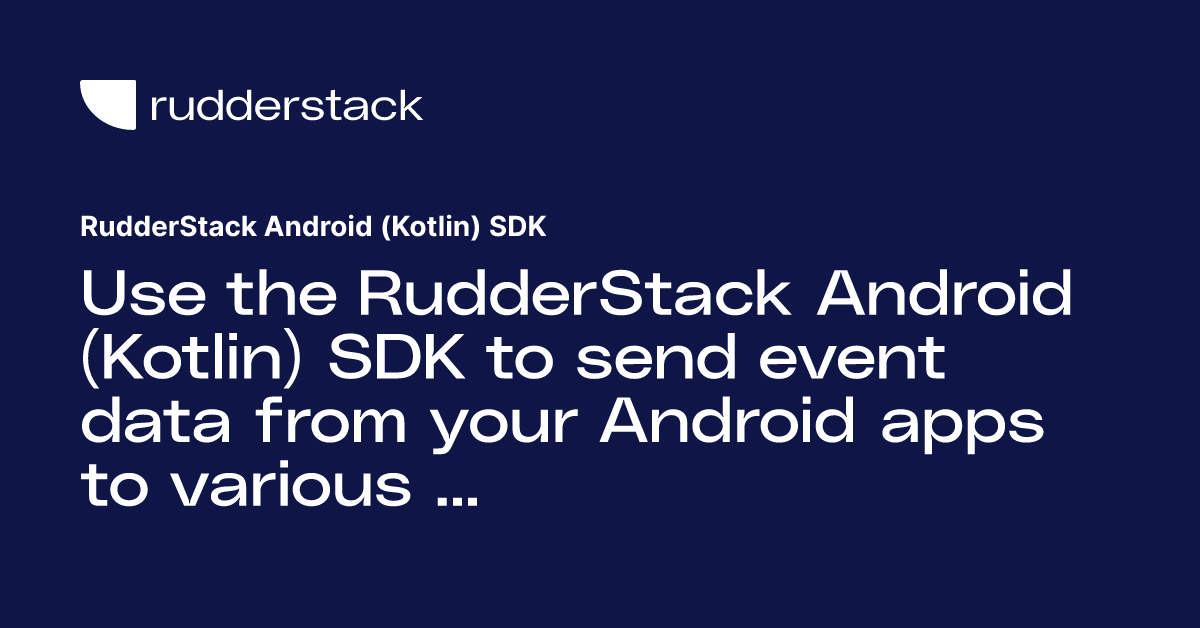 RudderStack Android (Kotlin) SDK | RudderStack Docs