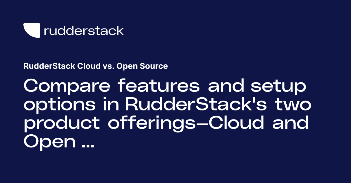 RudderStack Cloud vs. Open Source | RudderStack Docs