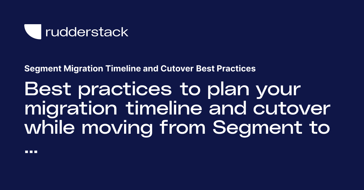 Segment Migration Timeline And Cutover Best Practices Rudderstack Docs