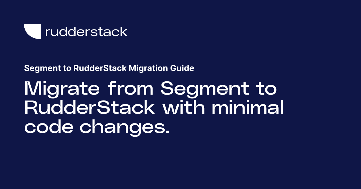 Segment to RudderStack Migration Guide | RudderStack Docs