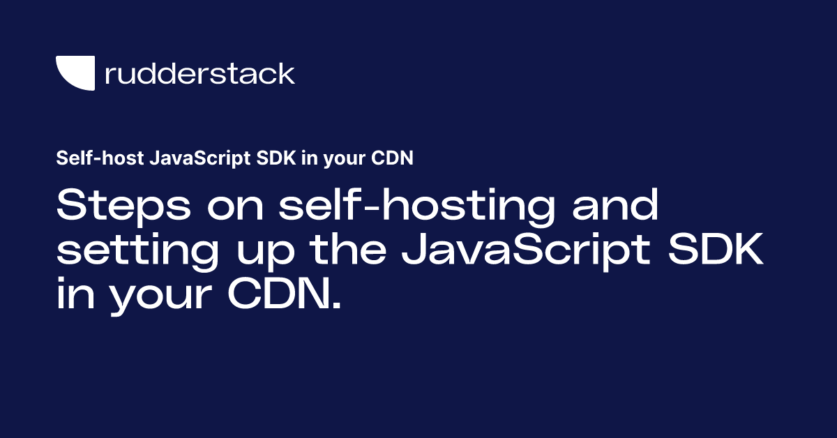 Self-host JavaScript SDK in Your CDN | RudderStack Docs
