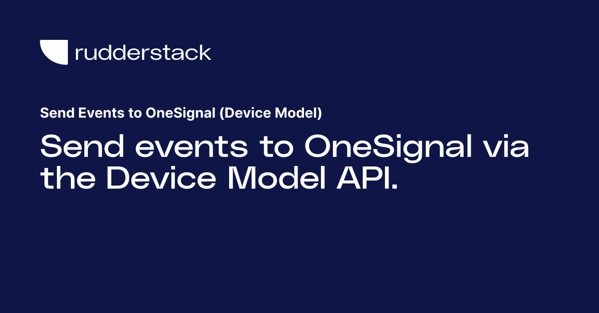 Send Events To Onesignal Device Model Rudderstack Docs