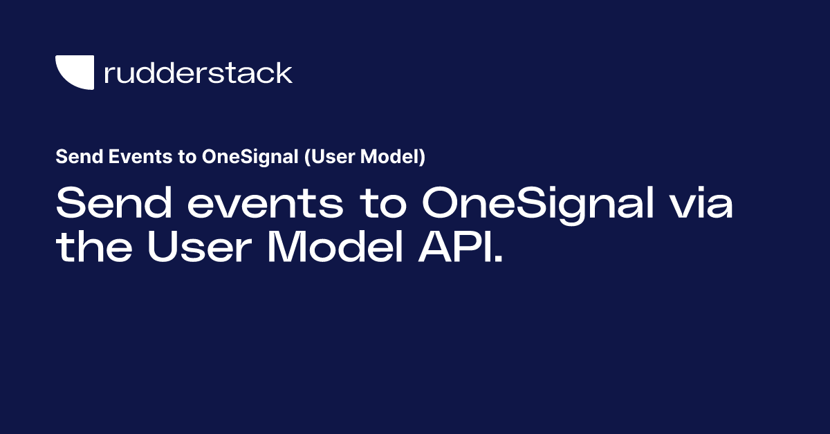 Send Events to OneSignal (User Model) | RudderStack Docs