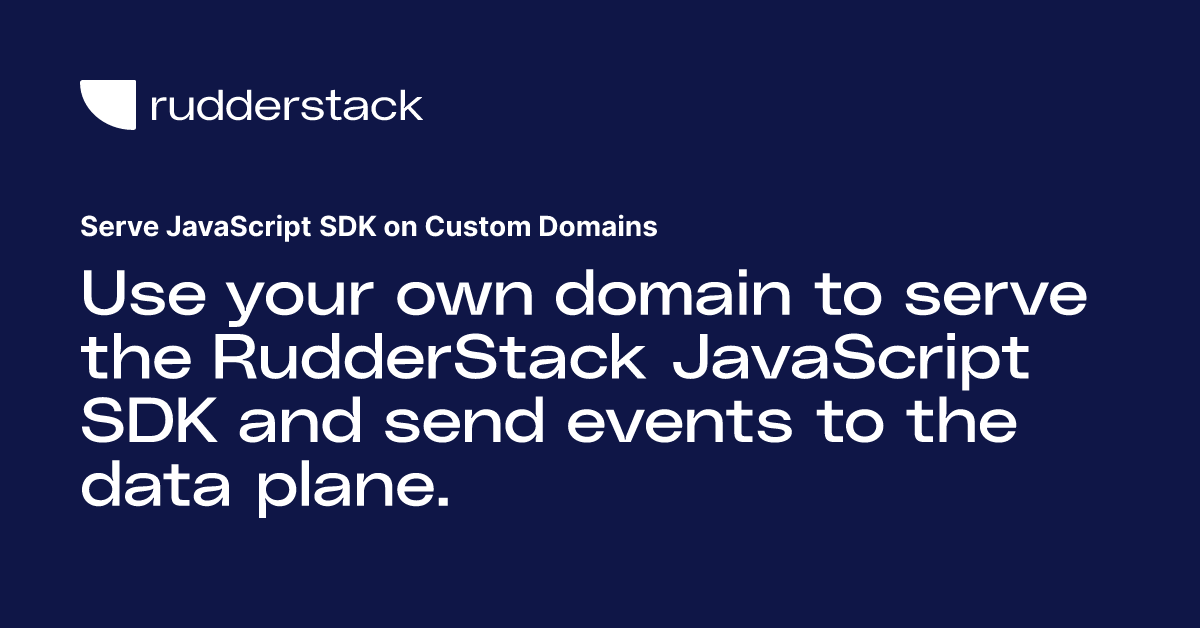 Serve JavaScript SDK on Custom Domains | RudderStack Docs