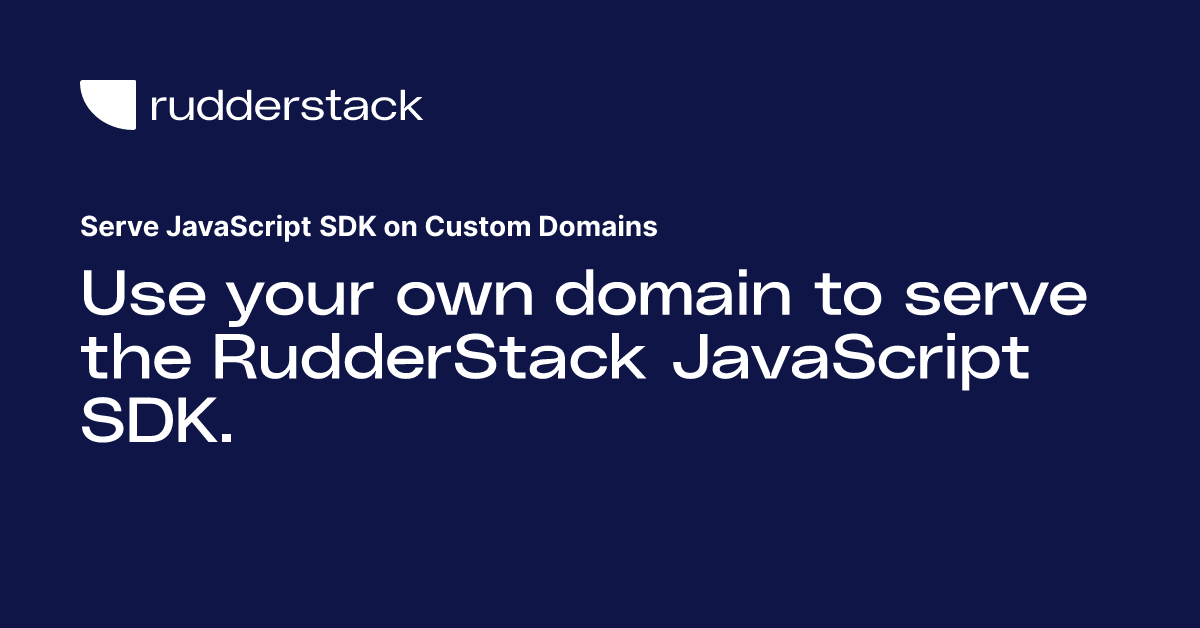 Serve JavaScript SDK on Custom Domains | RudderStack Docs