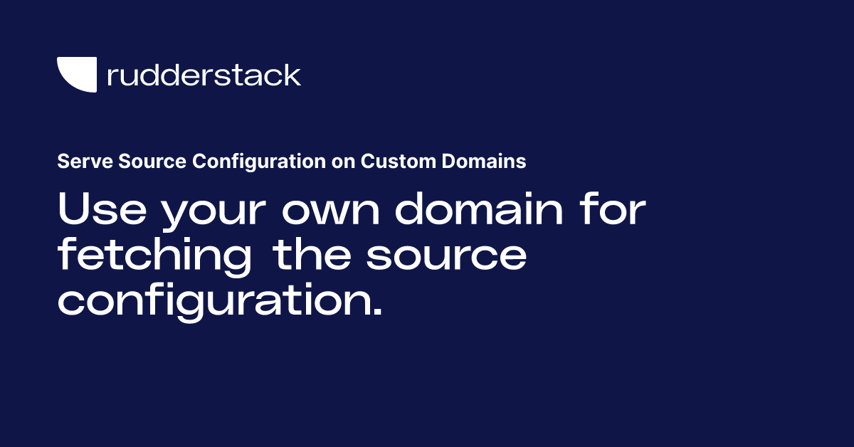 Serve Source Configuration on Custom Domains | RudderStack Docs