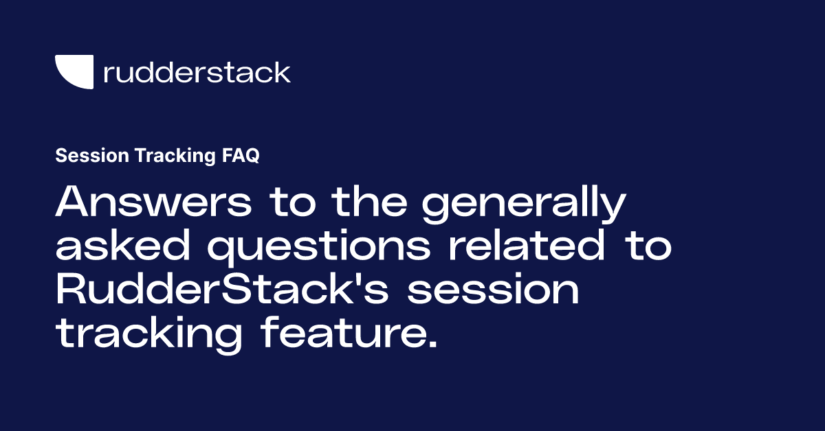 Session Tracking FAQ | RudderStack Docs