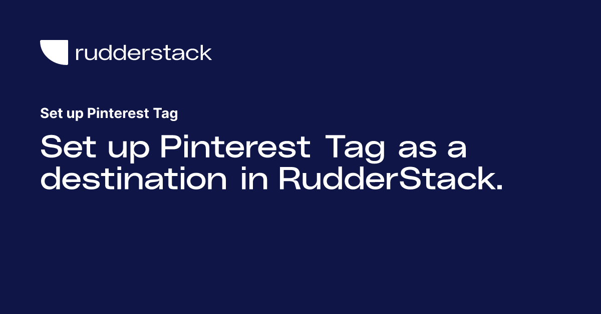 Set up Pinterest Tag | RudderStack Docs