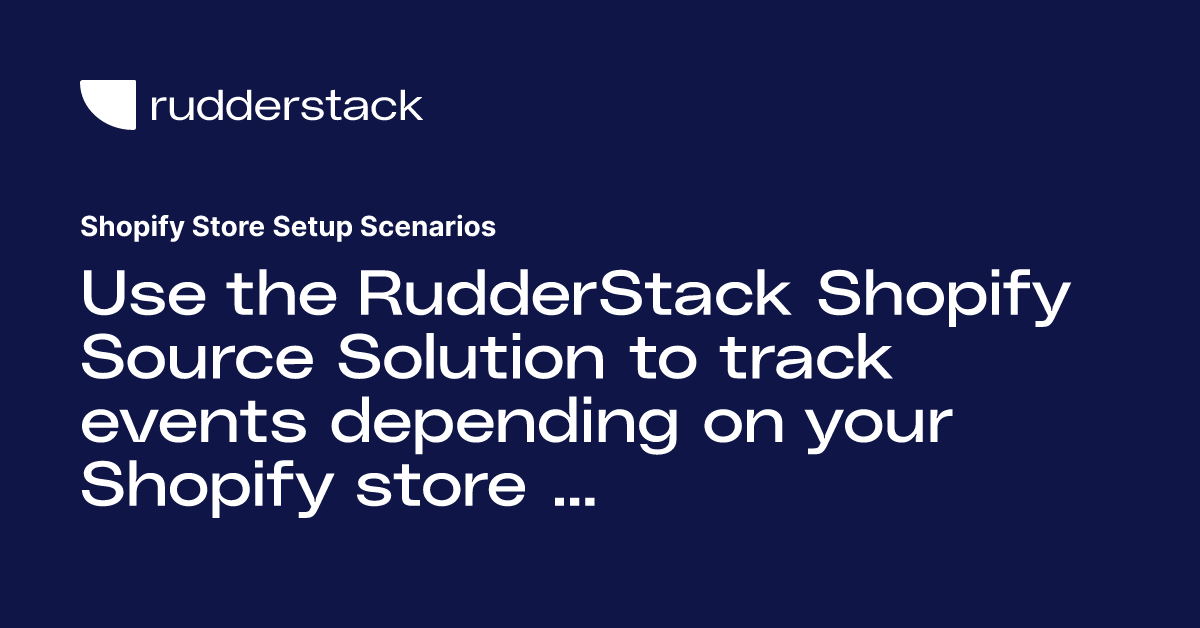 Shopify Store Setup Scenarios | RudderStack Docs