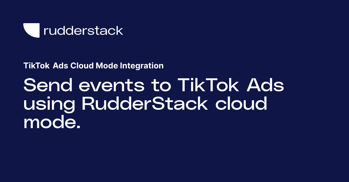 TikTok Ads Cloud Mode Integration | RudderStack Docs