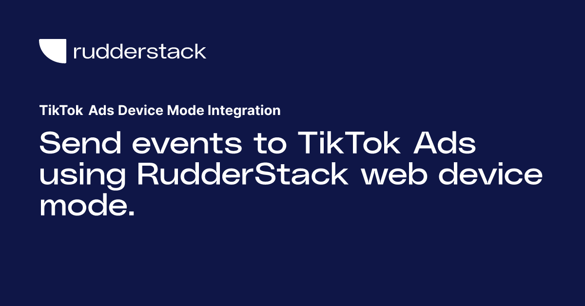 TikTok Ads Device Mode Integration | RudderStack Docs