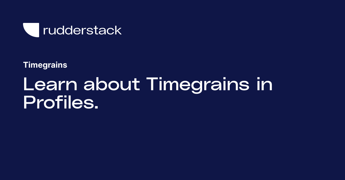 Timegrains | RudderStack Docs