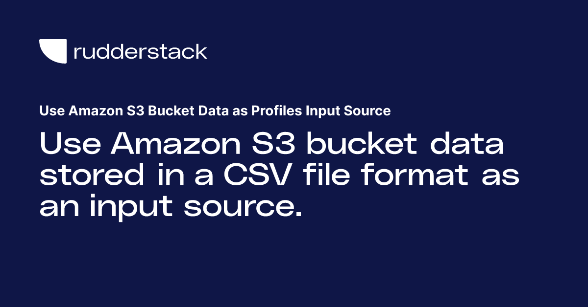 Use Amazon S3 Bucket Data as Profiles Input Source | RudderStack Docs