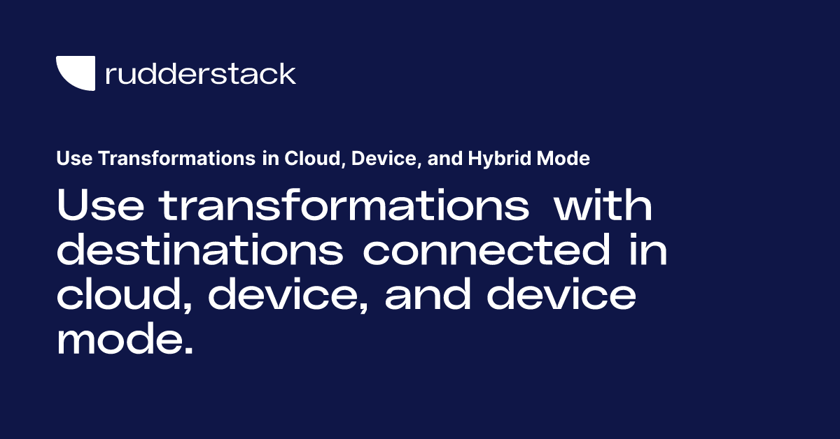 Use Transformations in Cloud, Device, and Hybrid Mode | RudderStack Docs