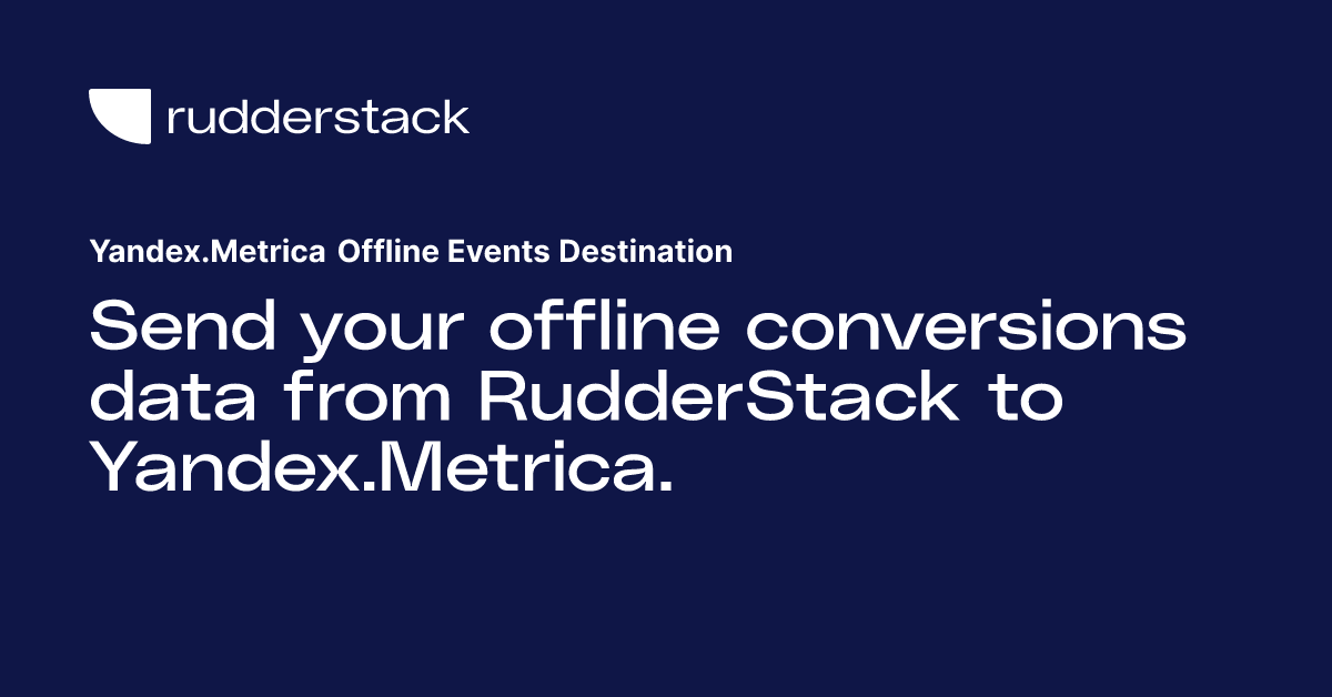 Yandex.Metrica Offline Events Destination | RudderStack Docs