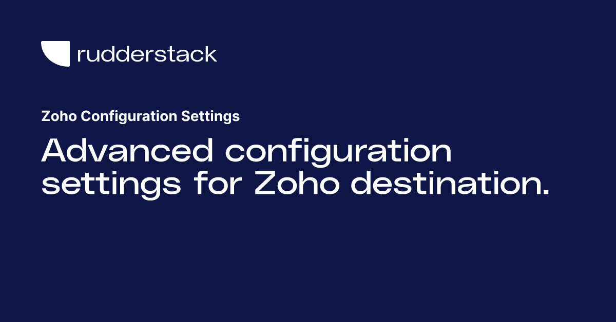 Zoho Configuration Settings | RudderStack Docs